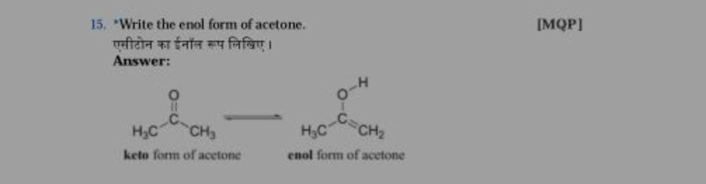 15. 'Write the enol form of acetone.[MQP] एनीटोन का ईनाँन रुप लिलिय।Ans..