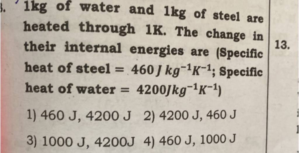 1 kg of water and 1 kg of steel are heated through 1K. The change in thei..