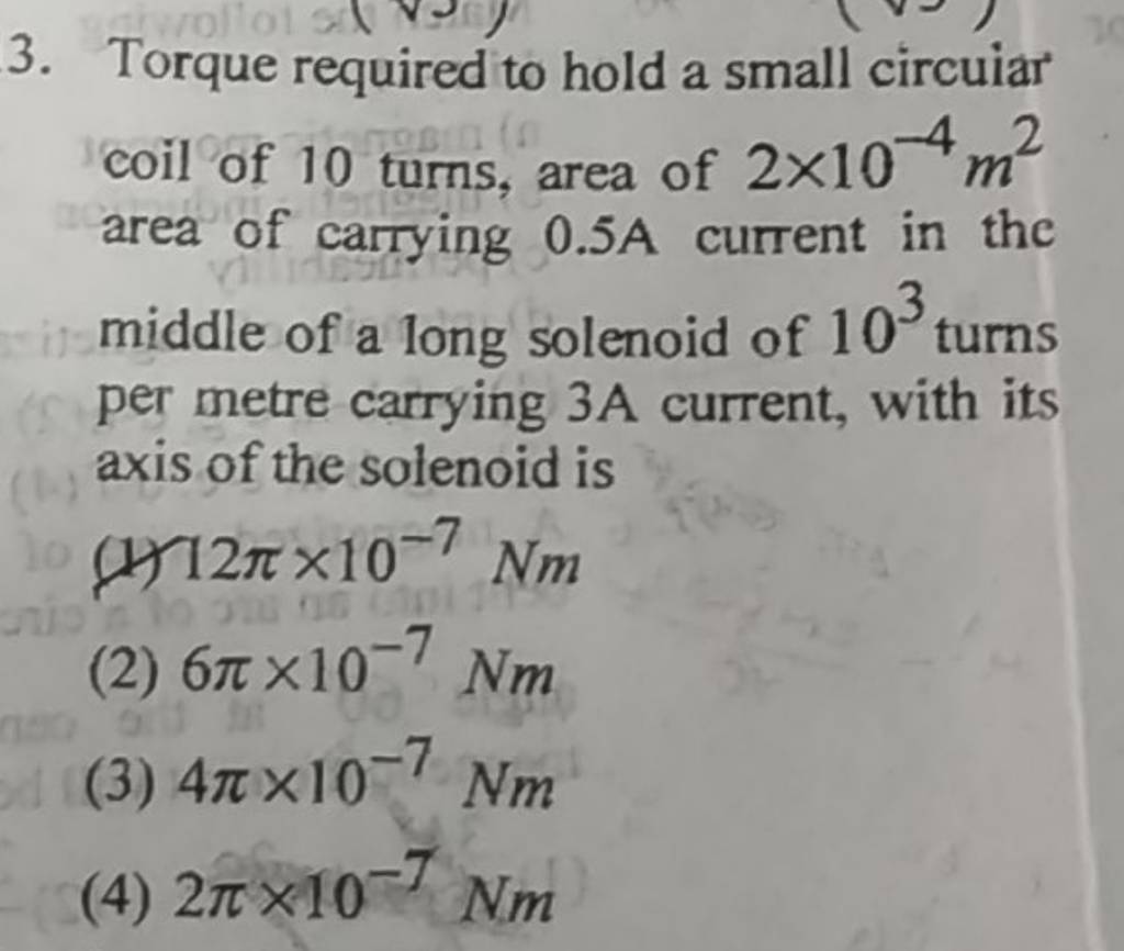 3. Torque required to hold a small circuiar coil of 10 turns, area of 2×1..