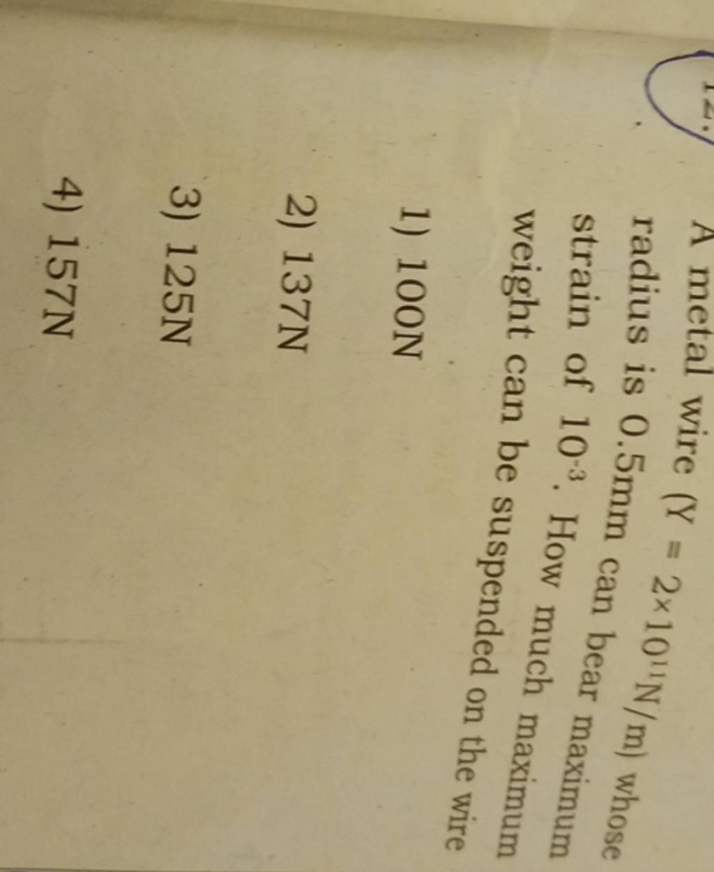 metal wire ( Y=2×1011 N/m ) whose radius is 0.5 mm can bear maximum strai..