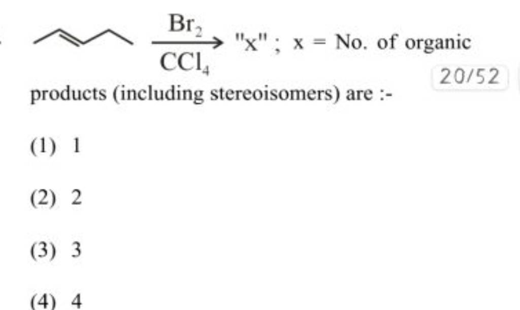 Br2 CCl4 x′′;x= No. of organic products (including stereoisomers) are