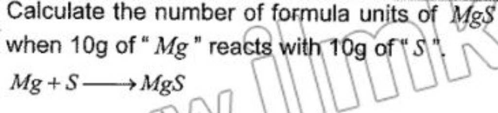 Calculate the number of formula units of MgS when 10 g of " Mg " reacts w..