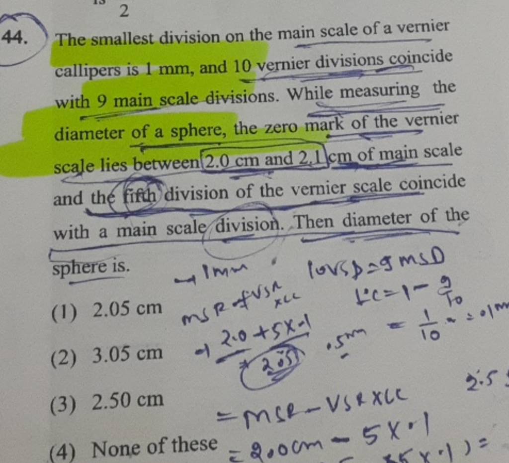 44. The smallest division on the main scale of a vernier callipers is 1 m..