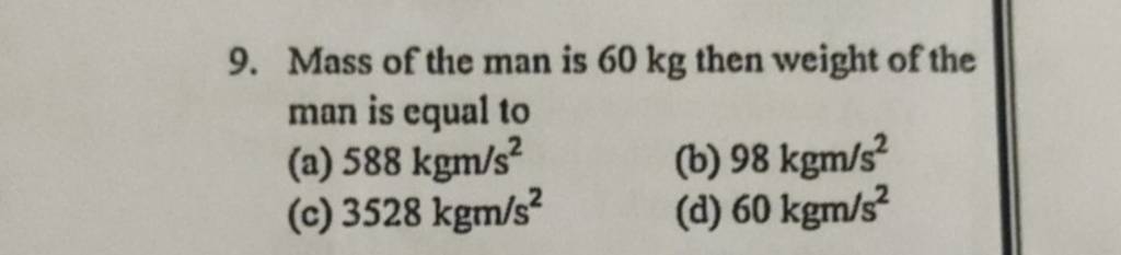 Mass of the man is 60 kg then weight of the man is equal to | Filo