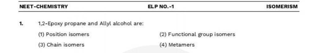 NEET-CHEMISTRY ELP NO.-1 1,2-Epoxy propane and Allyl alcohol are: (1) Pos..