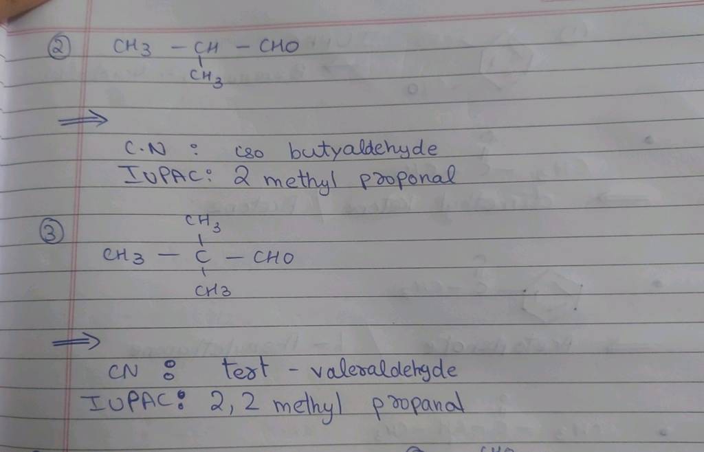 CH3 -CH CH3 CHO C.N: so butyaldehyde IUPAC: 2 methyl proponal CH3 CH3 C C..