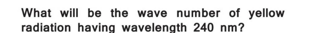 What will be the wave number of yellow radiation having wavelength 240 nm..