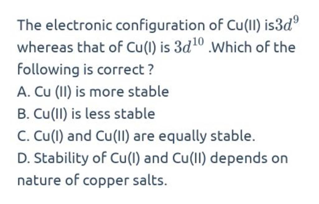 The electronic configuration of Cu(II) is3d⁹ whereas that of Cu(I) is 3d