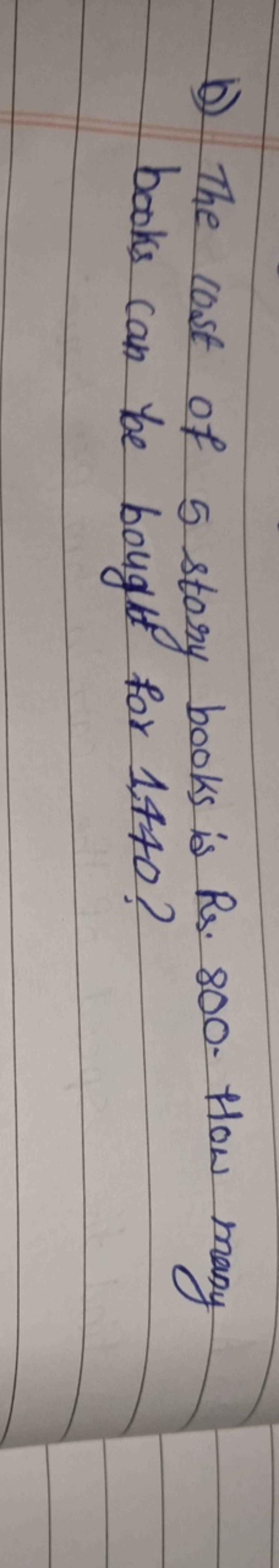 b) The cost of 5 story books is Rs. 800. How books can be bought for 1440..