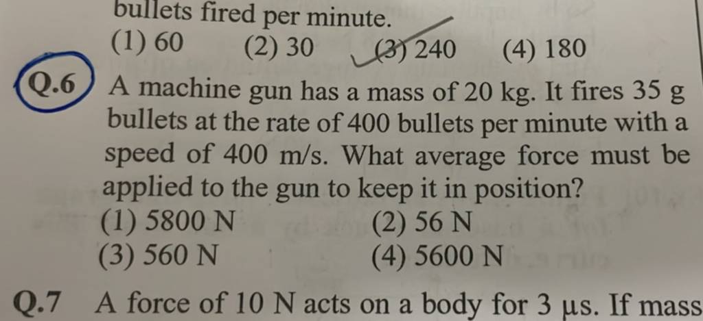 bullets fired per minute. (1) 60 (2) 30 (3) 240 (4) 180 Q.6 A machine gun..
