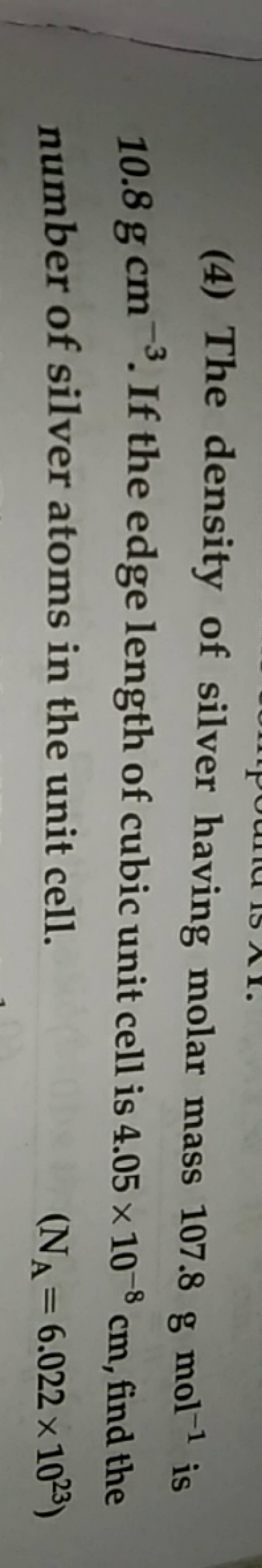 (4) The density of silver having molar mass 107.8 g mol is 10.8 g cm If t..