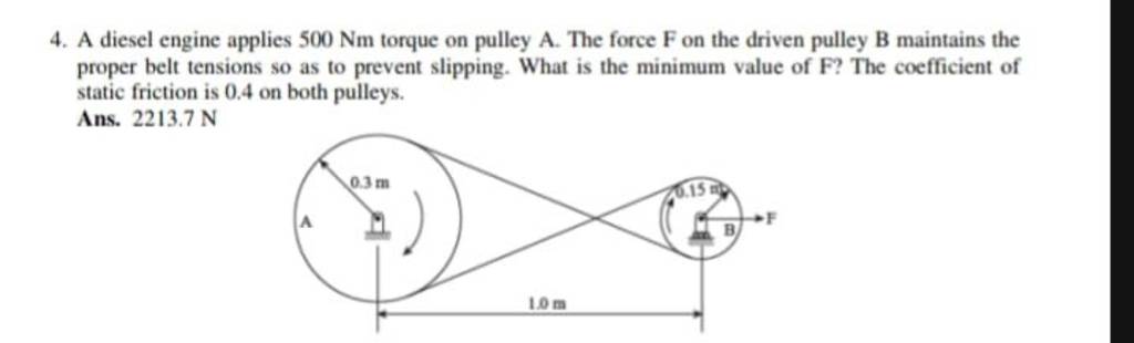 A diesel engine applies 500 Nm torque on pulley A. The force F on the dri..