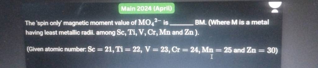 Main 2024 (April) The 'spin only' magnetic moment value of MO42- is. BM.