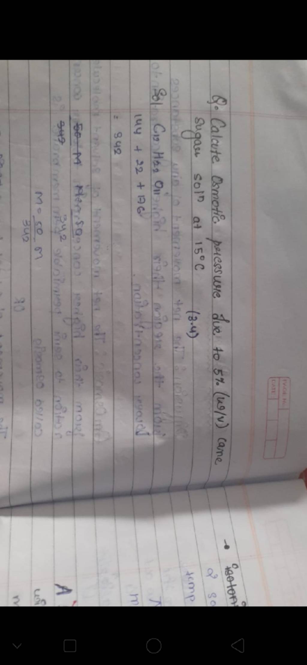 TAGE N DATE Q. Calcute Osmotic pressure due to 5% (w/v) came sugar sol" a..