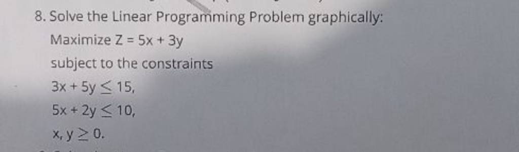 Solve the Linear Programming Problem graphically: Maximize Z = 5x + 3y su..