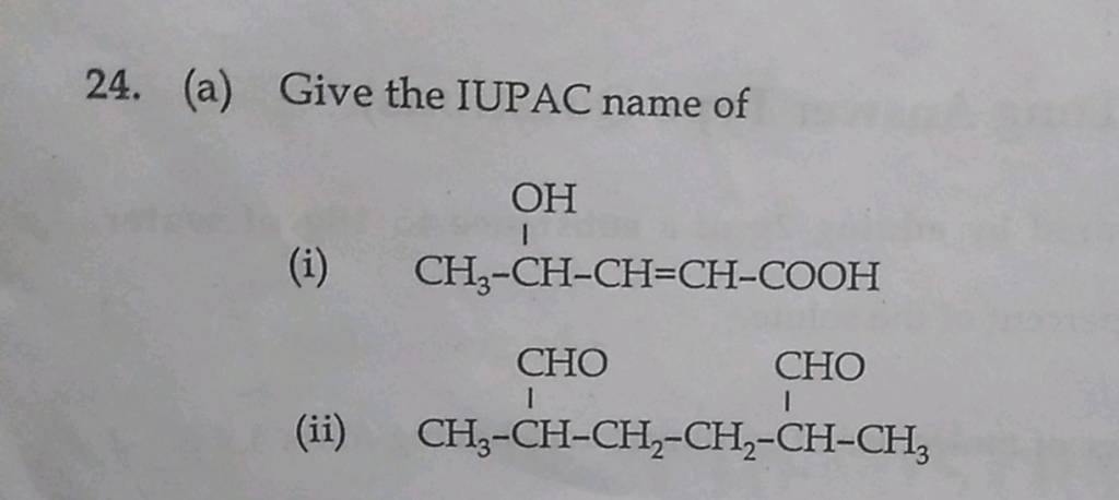 (a) Give the IUPAC name of (i) OH CH3-CH-CH=CH-COOH CHO CHO (ii) CH3-CH-C..