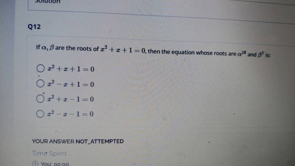 Q12 If a, ẞ are the roots of x²+x+1 = 0, then the equation whose roots ar..