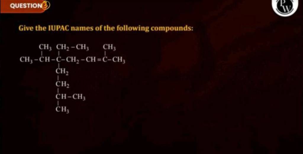 QUESTION Give the IUPAC names of the following compounds: CH3 CH2-CH3 CH3..