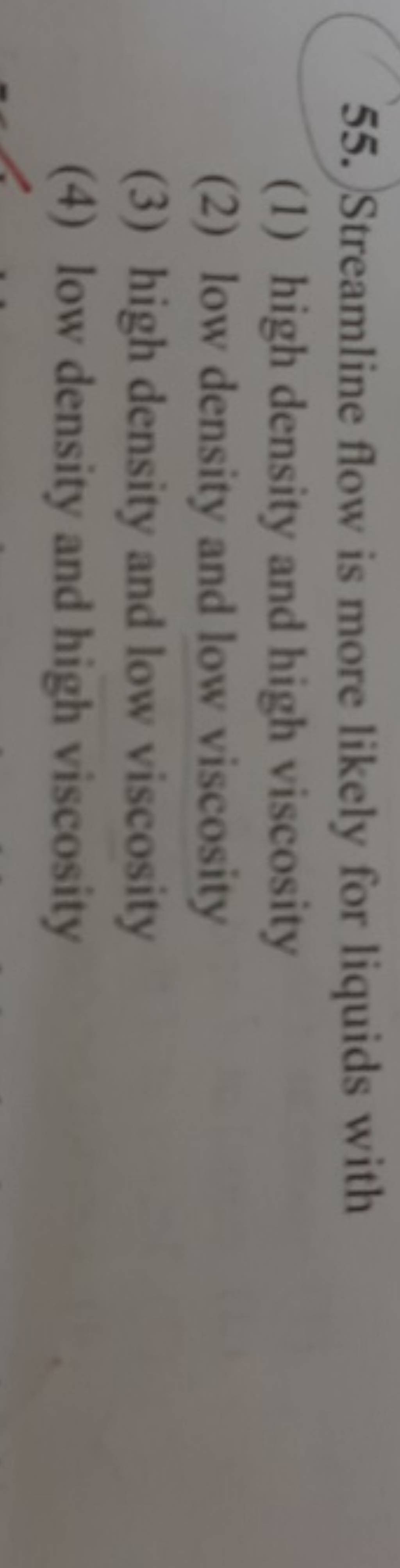 Streamline flow is more likely for liquids with (1) high density and high..