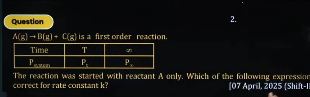 Question A(g) →B(g) + C(g) is a first order reaction. Time P system T P₁