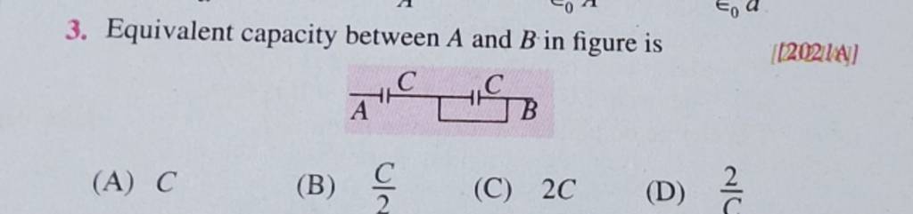 Equivalent capacity between A and B in figure is A C (A) C (B) C (C) 2C