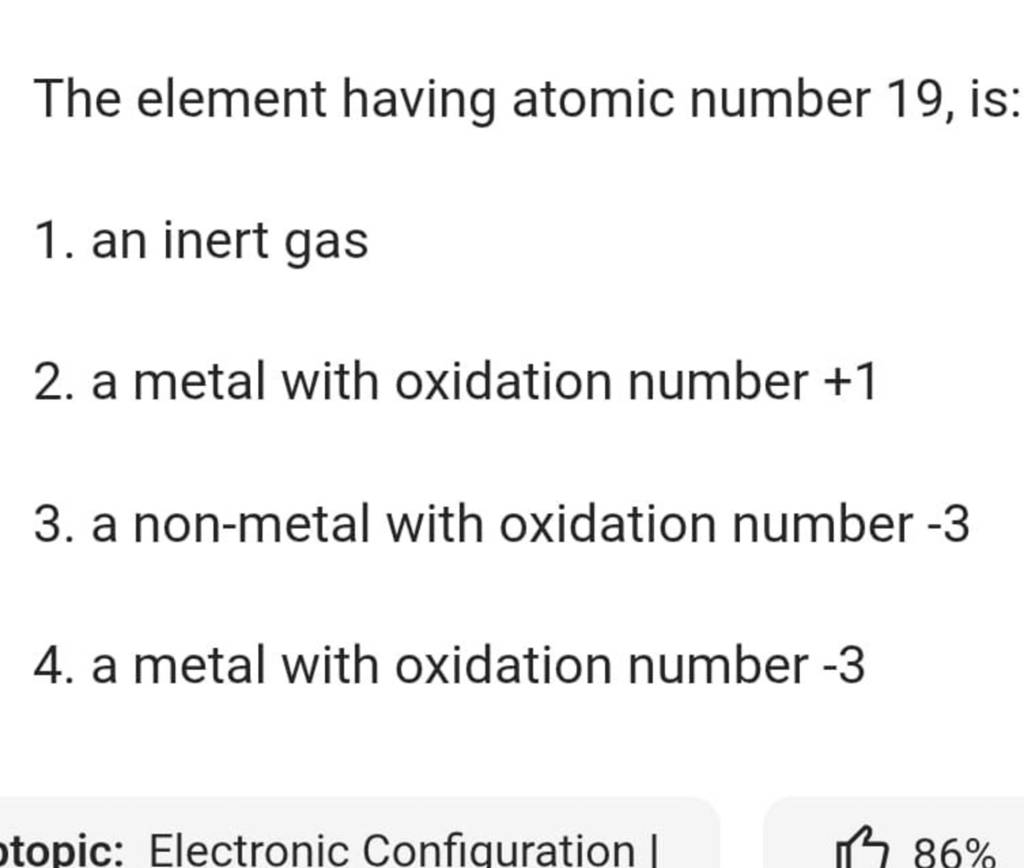 The element having atomic number 19, is: an inert gas a metal with oxidat..