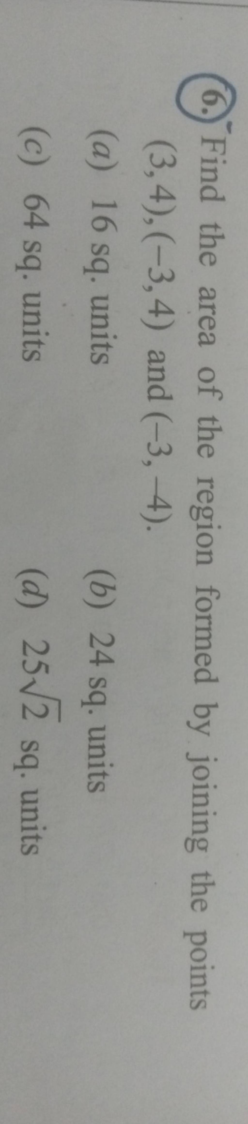Find the area of the region formed by joining the points (3,4), (-3,4) an..