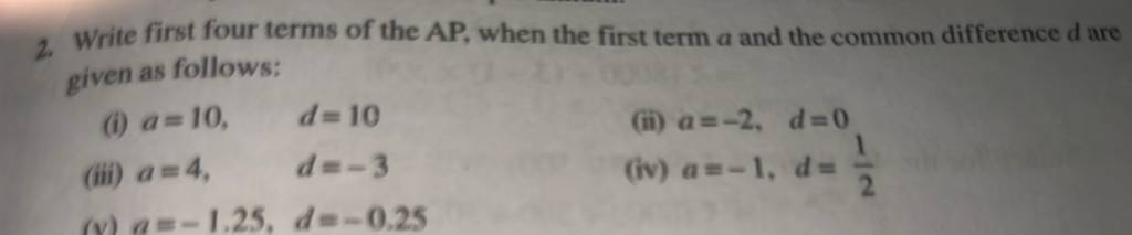 Write first four terms of the AP, when the first term a and the common di..