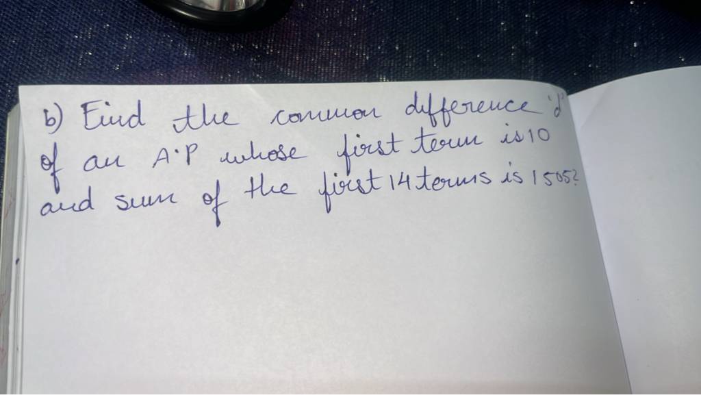 b) Find the common difference an A'P whose first term is 10 of and sum of..