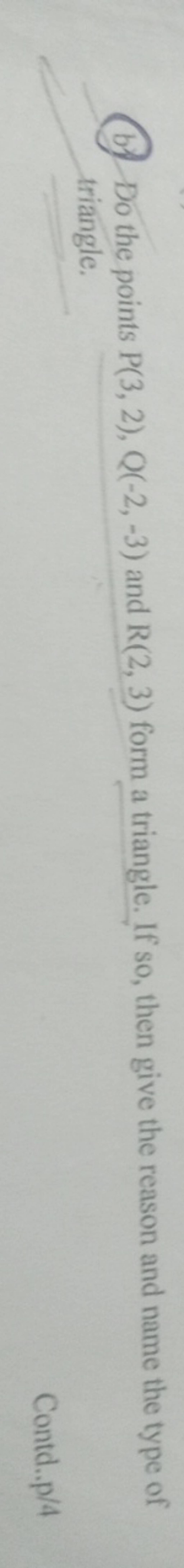 Do the points P(3, 2), Q(-2, -3) and R(2, 3) form a triangle. If so, then..