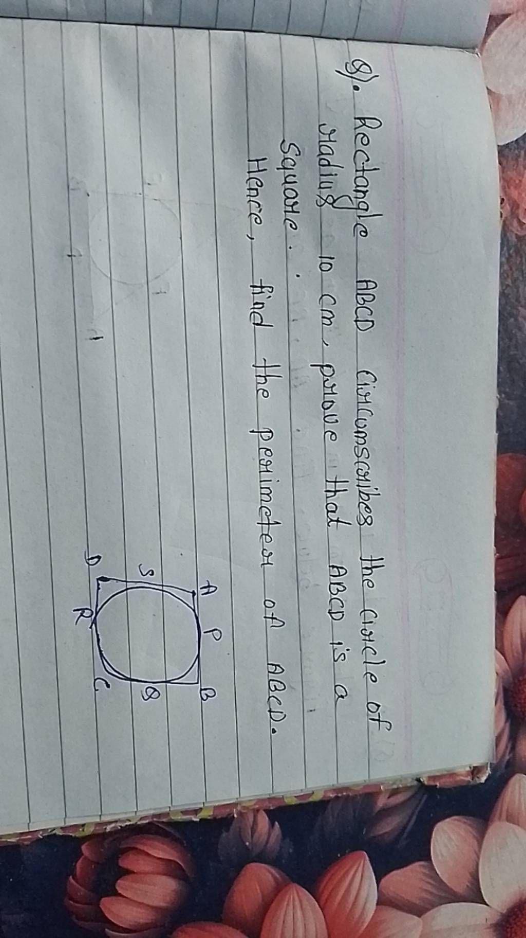 8). Rectangle ABCD Circumscribes the circle of radius 10 cm, prove that A..