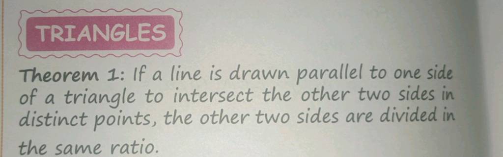 TRIANGLES Theorem 1: If a line is drawn parallel to one side of a triangl..