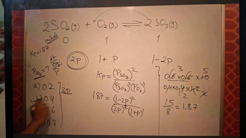 2P Pso Kp=1.87 initial 2502 (9) + O2(3) = 2503 (9) 1 P a) 0.2 22 204 6 2