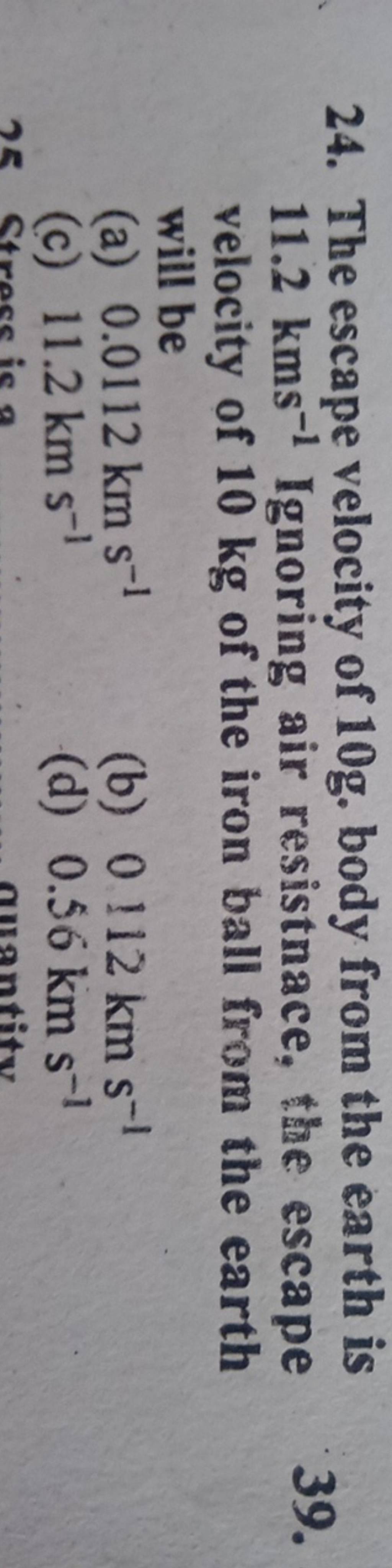 The escape velocity of 10g. body from the earth is 11.2 kms-¹ Ignoring ai..