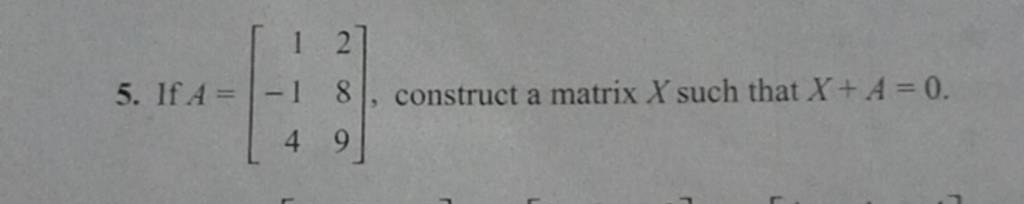 If A = 2 8 construct a matrix X such that X+ A = 0. | Filo